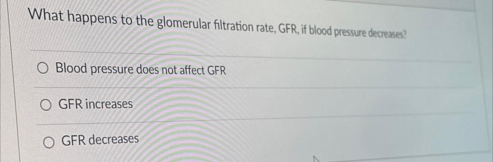 Solved What happens to the glomerular filtration rate, GFR, | Chegg.com