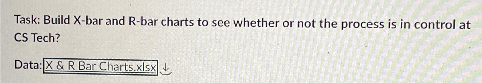 Solved Task: Build X-bar and R-bar charts to see whether or | Chegg.com