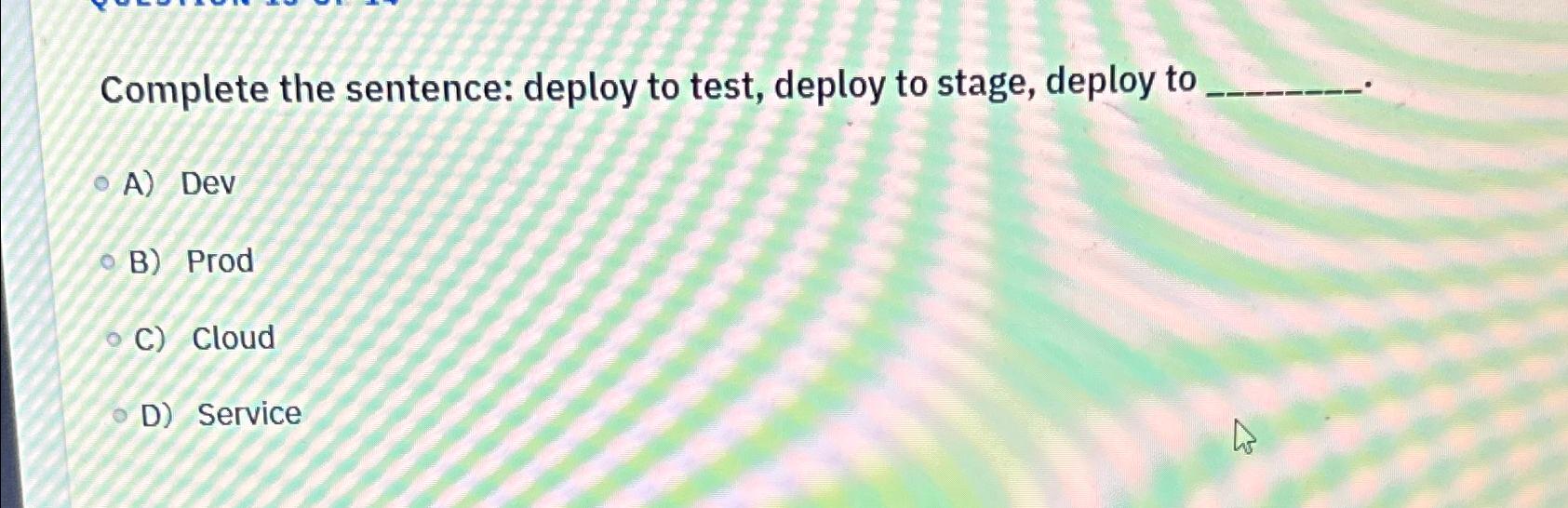 Solved Complete the sentence: deploy to test, deploy to | Chegg.com