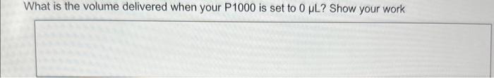 Solved What is the volume delivered when your P1000 is set | Chegg.com