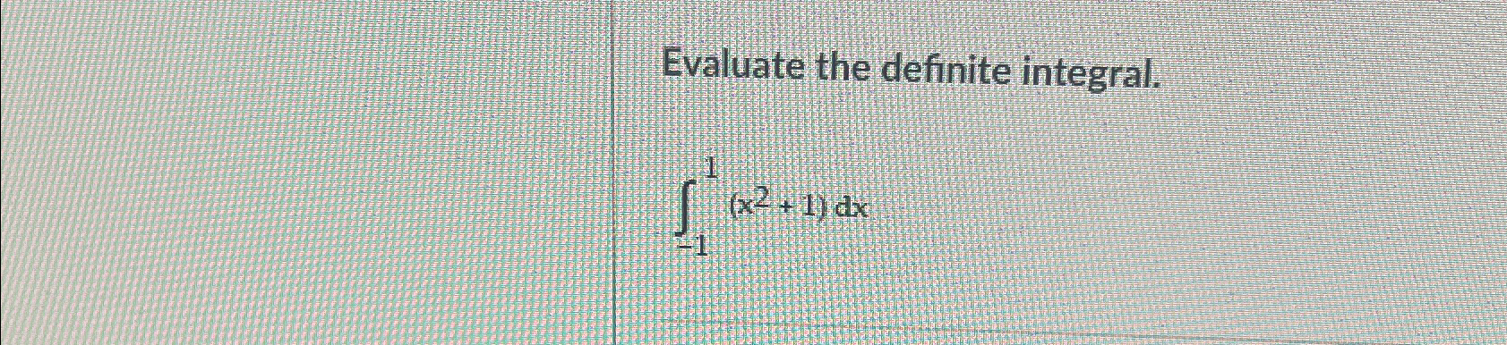 Solved Evaluate the definite integral.∫11(x2+1)dx | Chegg.com