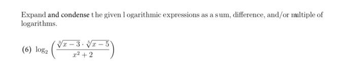 Solved Expand and condense the given logarithmic expressions | Chegg.com