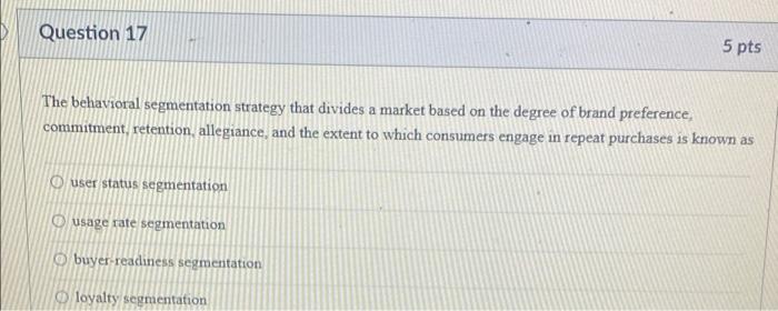 Solved Question 17 5 pts The behavioral segmentation | Chegg.com