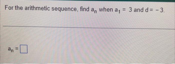 Solved For the arithmetic sequence, find an when a1=3 and | Chegg.com