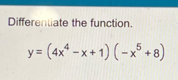 Solved Differentiate the function.y=(4x4-x+1)(-x5+8) | Chegg.com