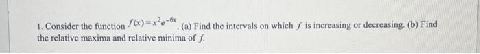 Solved 1. Consider the function f(x)=x2e−6x. (a) Find the | Chegg.com