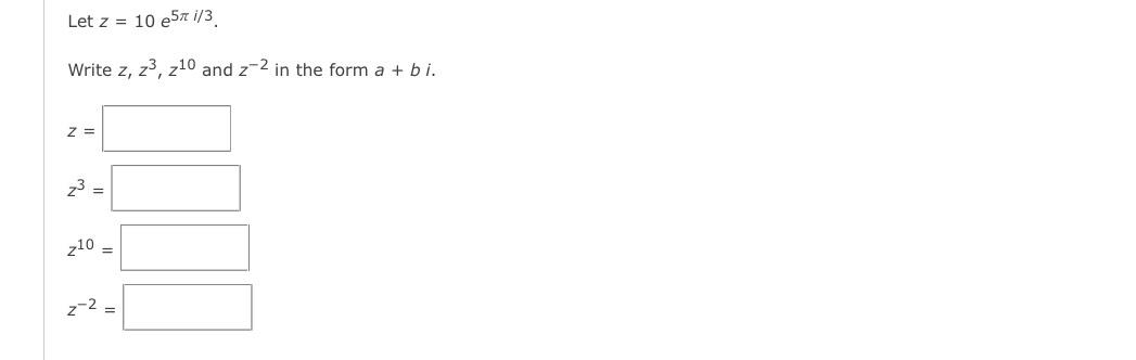 Solved Let z=10e5πi3.Write z,z3,z10 ﻿and z-2 ﻿in the form | Chegg.com