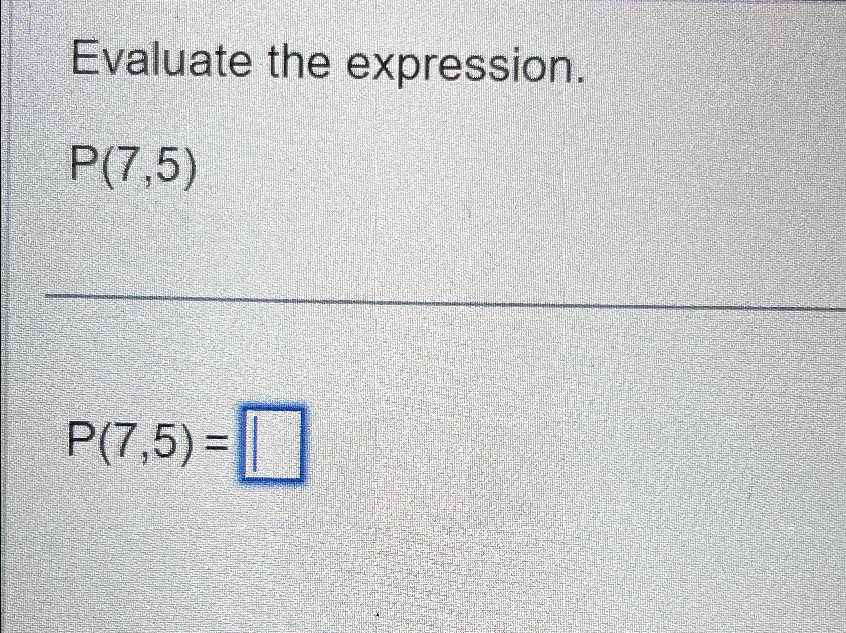 Solved Evaluate the expression.P(7,5)P(7,5)= | Chegg.com