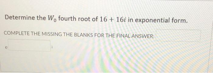 Solved Determine the W, fourth root of 16 + 16i in | Chegg.com