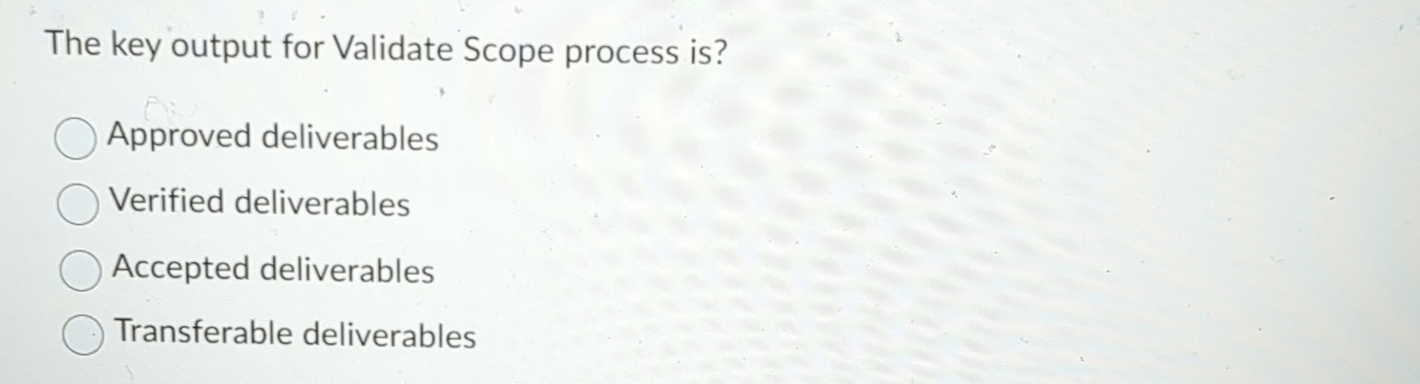 Solved The key output for Validate Scope process is?Approved | Chegg.com
