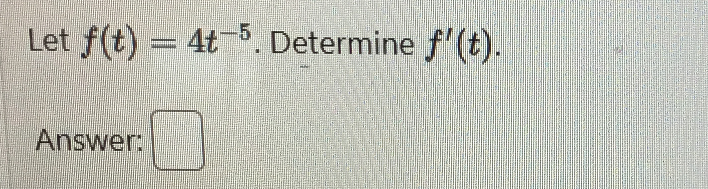 Solved Let f(t)=4t-5. Determine f'(t)Answer: | Chegg.com Solved Let f(t)=4t-5. Determine f'(t)Answer: | Chegg.com
