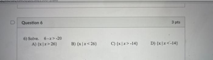 Solved 6) Solve. 6−x>−20 A) {x∣x>26} B) {x∣x