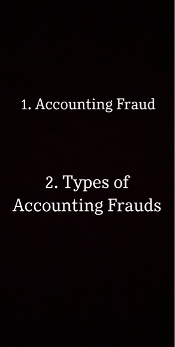 Solved 1. Accounting Fraud 2. Types of Accounting Frauds | Chegg.com