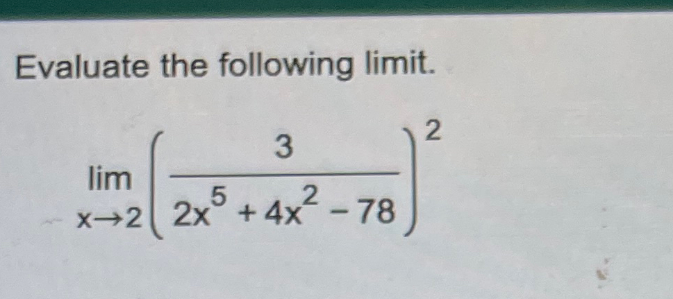 Solved Evaluate the following limit.limx→2(32x5+4x2-78)2 | Chegg.com