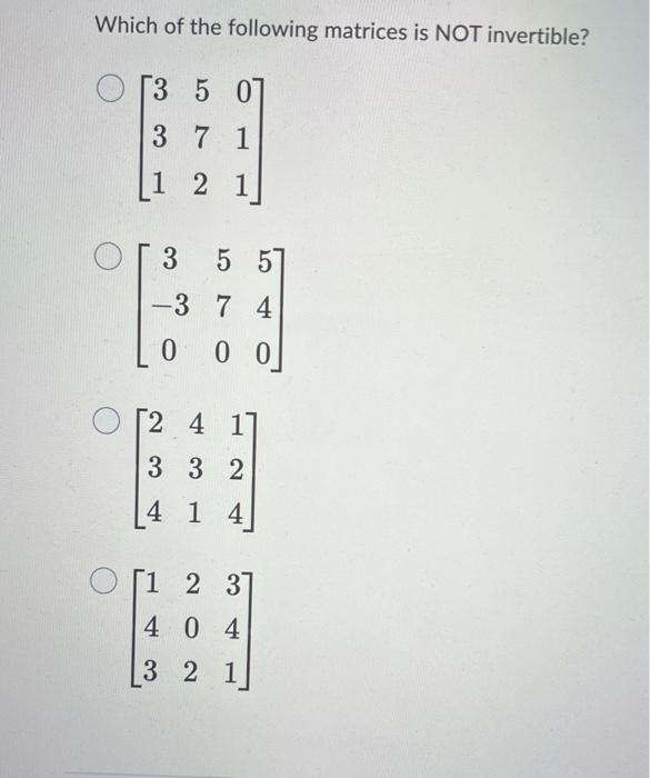 Solved Which of the following matrices is NOT invertible? | Chegg.com