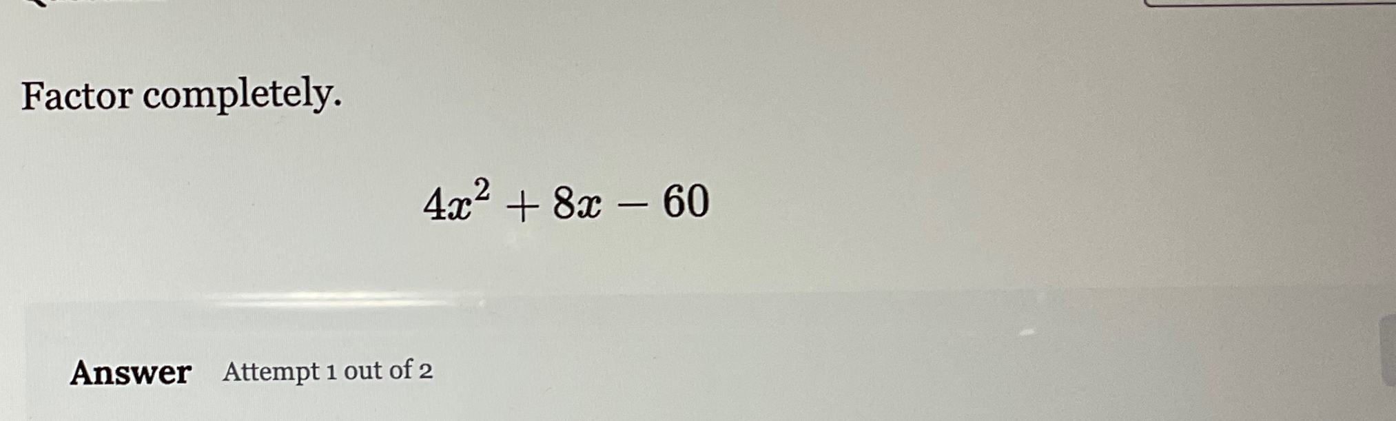 Solved Factor completely.4x2+8x-60Answer Attempt 1 ﻿out of 2 | Chegg.com