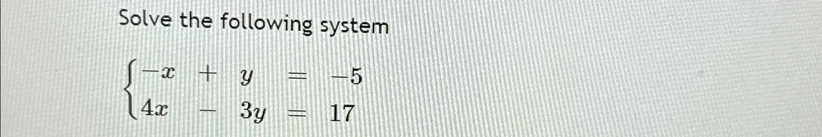 Solved Solve the following system-x+y=-54x-3y=17 | Chegg.com