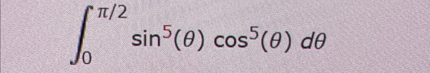 Solved ∫0π2sin5(θ)cos5(θ)dθ | Chegg.com