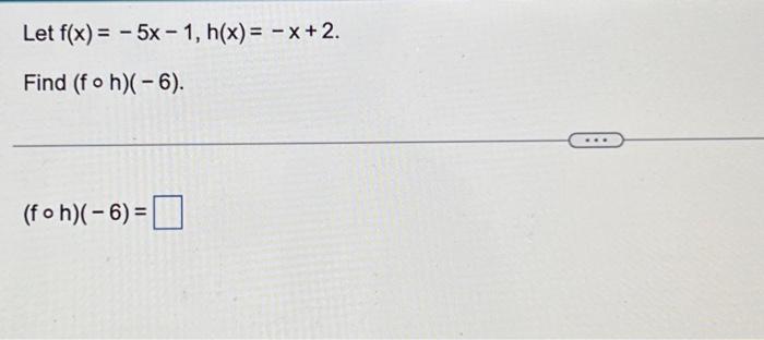 Solved Let f(x) = 5x-1, h(x) = -x + 2. Find (f o h)(-6). - | Chegg.com