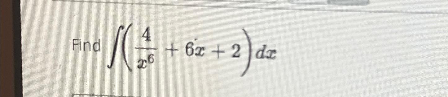 Solved Find ∫﻿﻿(4x6+6x+2)dx | Chegg.com