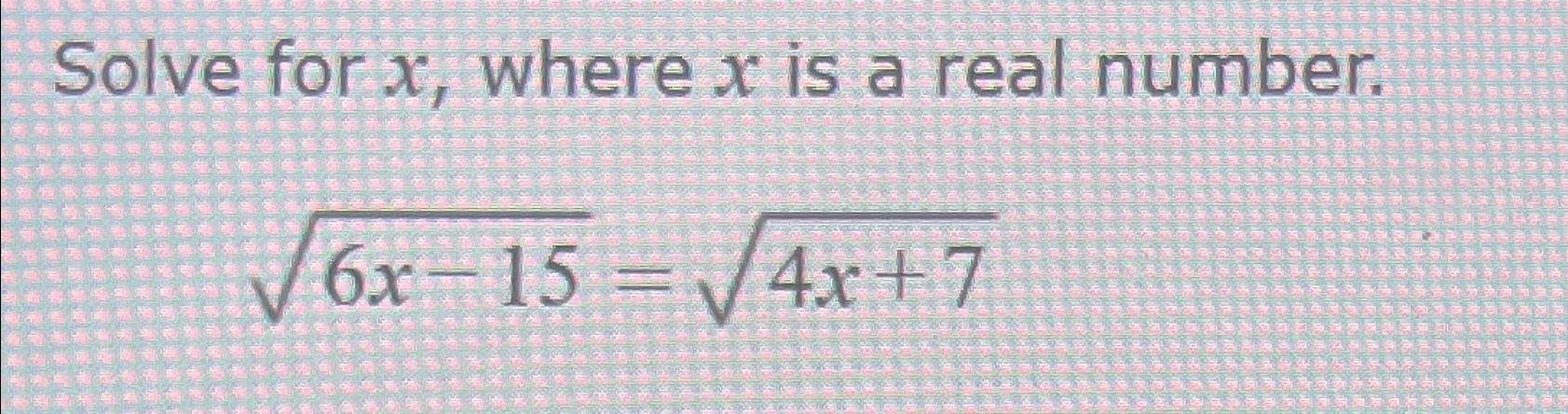 Solved Solve for x, ﻿where x ﻿is a real number.6x-152=4x+72 | Chegg.com