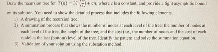 Solved Draw the recursion tree for T(n) = 3T(n/4) + cn. | Chegg.com