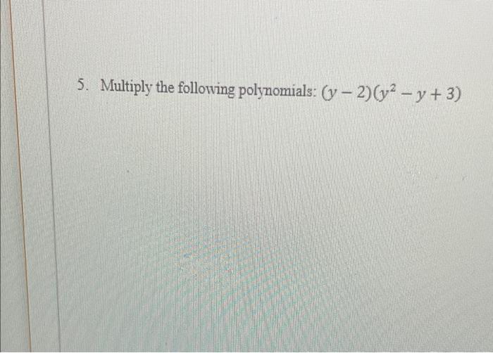 Solved 5. Multiply the following polynomials: (y – 2)(– y + | Chegg.com