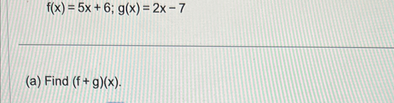 Solved f(x)=5x+6;g(x)=2x-7(a) ﻿Find (f+g)(x). | Chegg.com