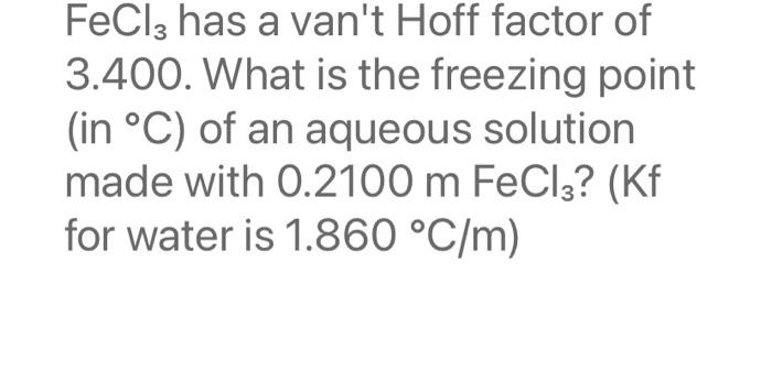 Solved FeCl3 has a van't Hoff factor of 3.400. What is the | Chegg.com