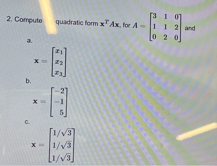 Solved 2. Compute quadratic form xTAx, for A=⎣⎡310112020⎦⎤ | Chegg.com