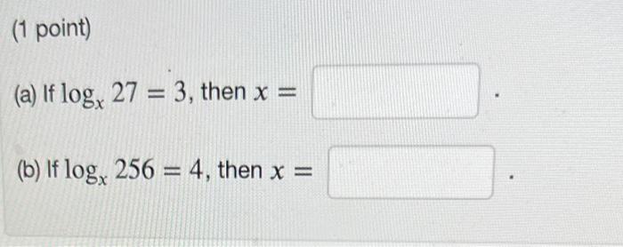 Solved (1 point) (a) If log, 27 = 3, then x = (b) If log, | Chegg.com