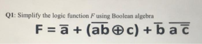 Solved Q1: Simplify the logic function Fusing Boolean | Chegg.com