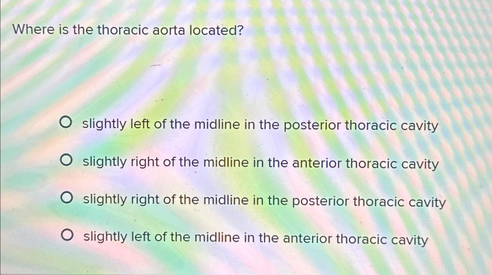Solved Where is the thoracic aorta located?slightly left of | Chegg.com