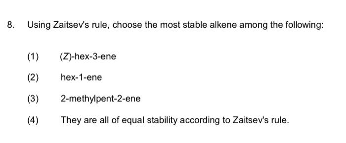 Solved 8. Using Zaitsev's rule, choose the most stable | Chegg.com