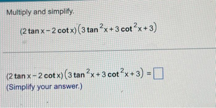 Solved Multiply and simplify. (2tanx−2cotx)(3tan2x+3cot2x+3) | Chegg.com