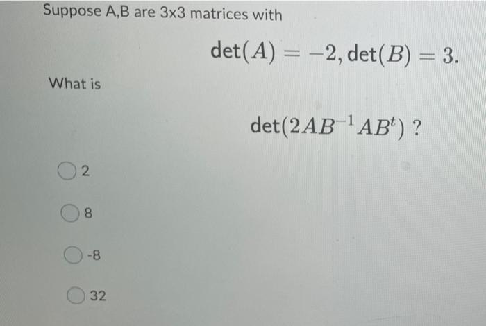 Solved Suppose A,B are 3x3 matrices with det(A) = -2, det(B) | Chegg.com