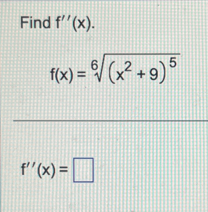 Solved Find f''(x).f(x)=(x2+9)56f''(x)= | Chegg.com