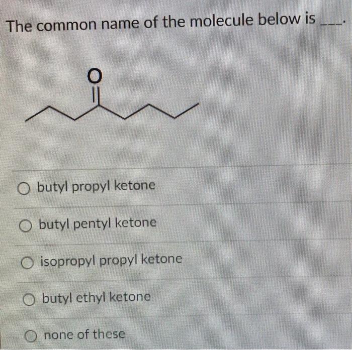 Solved The common name of the molecule below is butyl propyl | Chegg.com