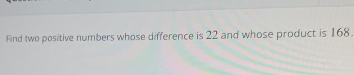 Solved Find two positive numbers whose difference is 22 and | Chegg.com