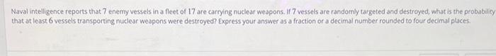 Solved Naval inteligence reports that 7 enemy vessels in a | Chegg.com