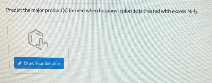 Solved Predict the major product(s) formed when hexanoyl | Chegg.com