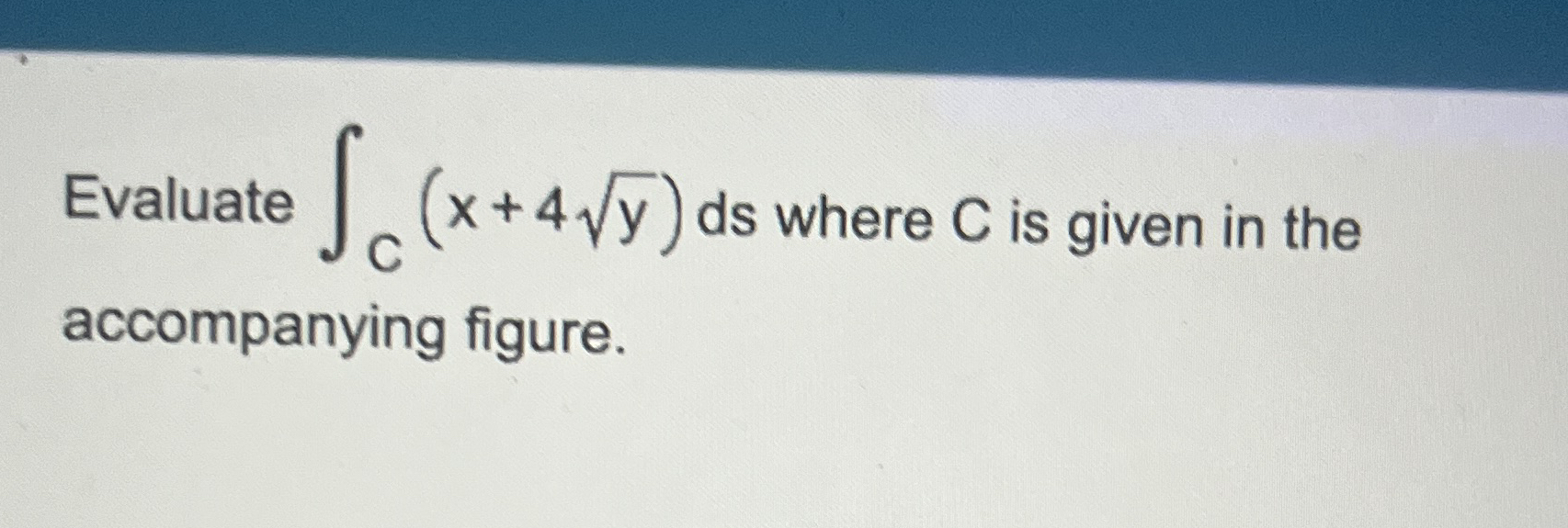 Evaluate ∫C﻿(x+4y2)ds ﻿where C ﻿is given in the | Chegg.com