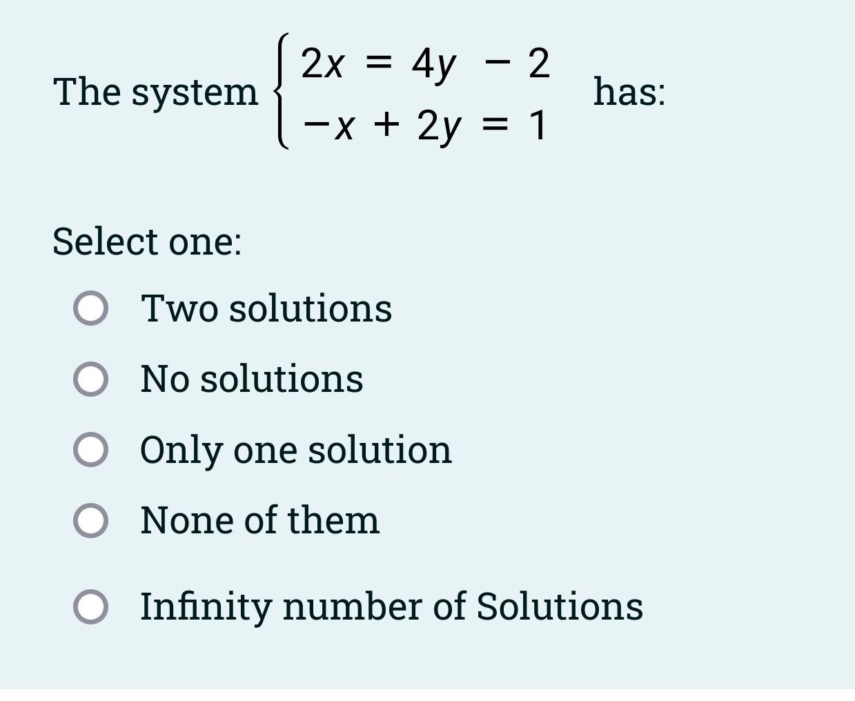 Solved The system {2x=4y−2−x+2y=1 has: Select one: Two | Chegg.com