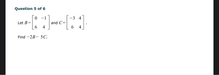 Solved Let B=[06−14] and C=[−3644]. Find −2B−5C. | Chegg.com