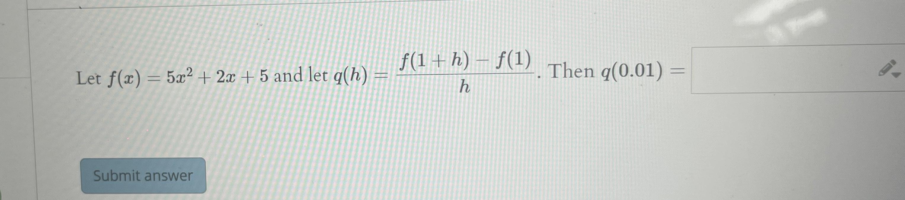 Solved Let f(x)=5x2+2x+5 ﻿and let q(h)=f(1+h)-f(1)h. ﻿Then | Chegg.com