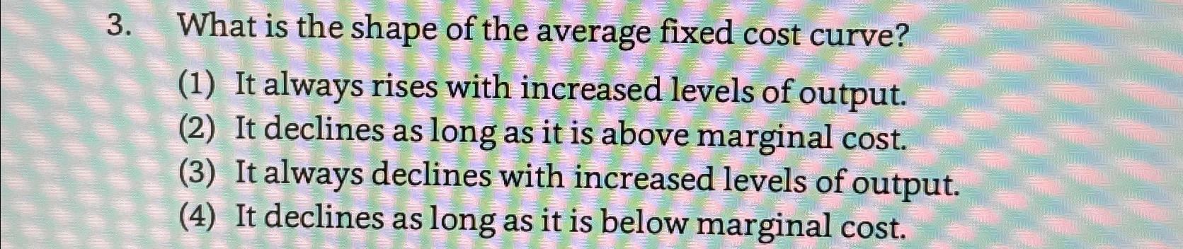 Solved What is the shape of the average fixed cost curve?(1) | Chegg.com