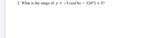 Solved 2. What is the range of y = -5 cos(4x - 120°) + 3? | Chegg.com