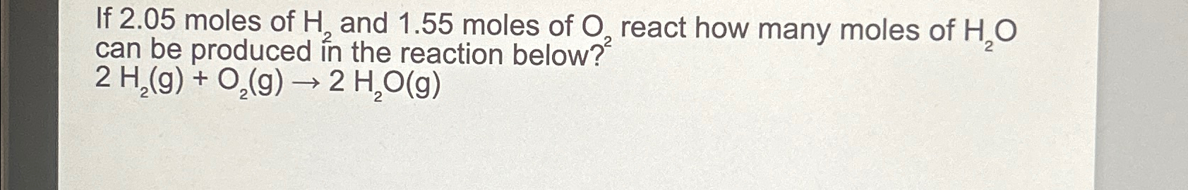 Solved If 2.05 ﻿moles of H2 ﻿and 1.55 ﻿moles of O2 ﻿react | Chegg.com