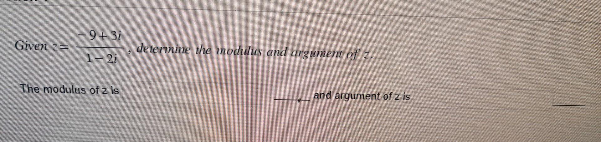 Solved Given z=1−2i−9+3i, determine the modulus and argument | Chegg.com