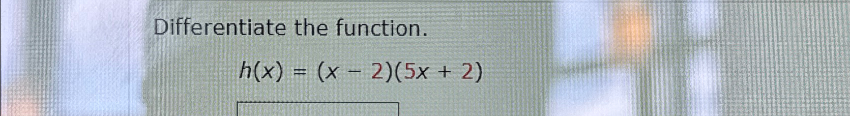 Solved Differentiate the function.h(x)=(x-2)(5x+2) | Chegg.com